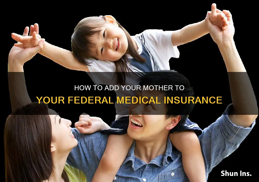 How To Add Your Mother To Your Federal Medical Insurance | ShunIns
