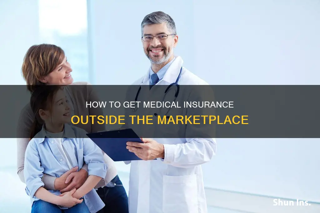 How To Get Medical Insurance Outside The Marketplace | ShunIns
