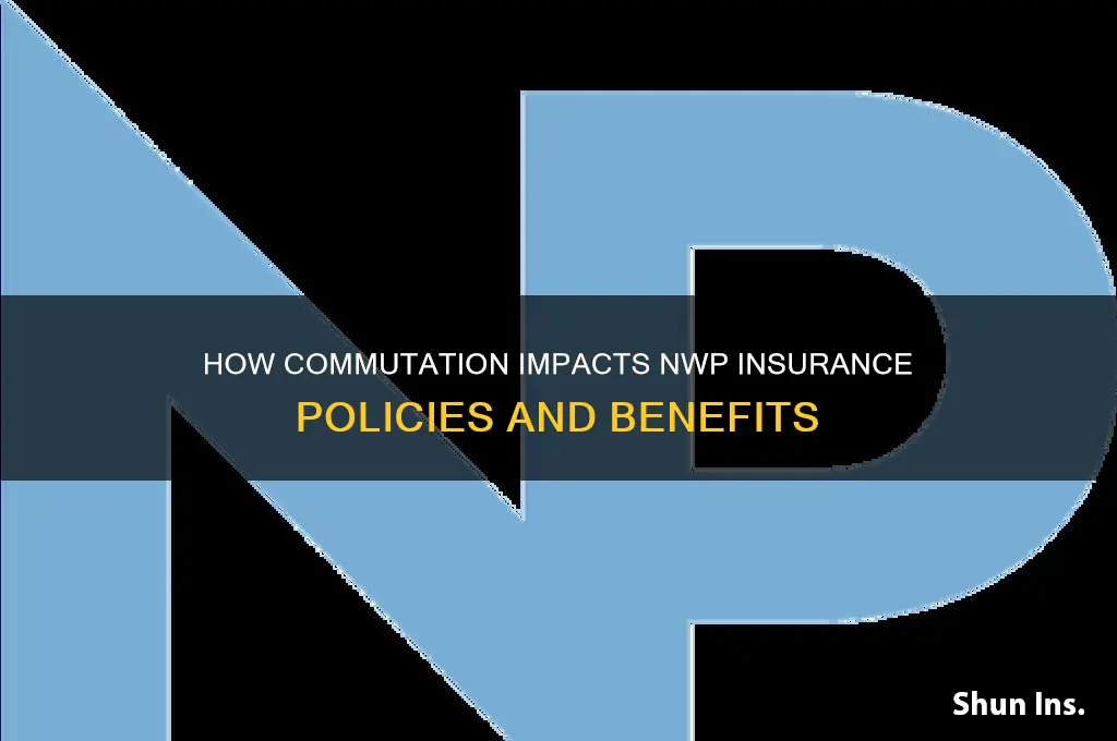 How Commutation Impacts Nwp Insurance Policies And Benefits | ShunIns