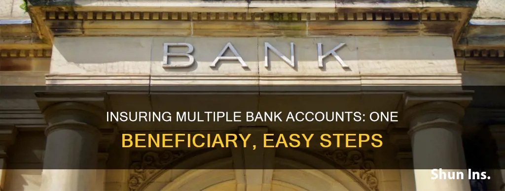 Insuring Multiple Bank Accounts: One Beneficiary, Easy Steps | ShunIns