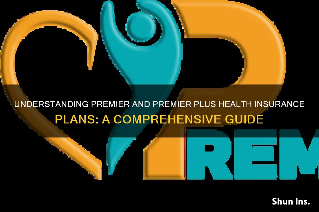Understanding Premier And Premier Plus Health Insurance Plans: A ...